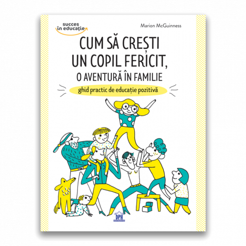 Cum sa cresti un copil fericit, o aventura in familie: Ghid...
